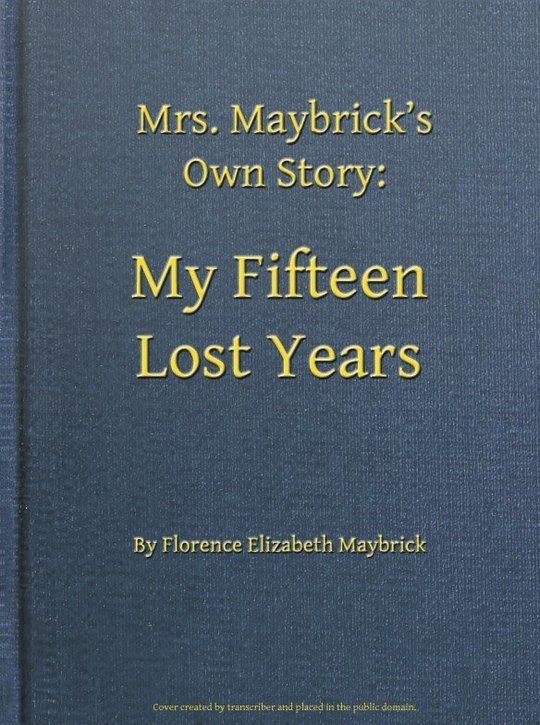 My Fifteen Lost Years Mrs. Maybrick's Own Story by Florence Elizabeth ...