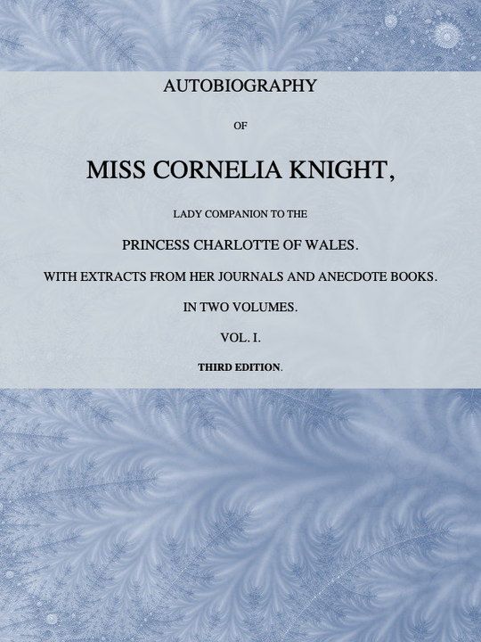 Autobiography of Miss Cornelia Knight, lady companion to the Princess ...