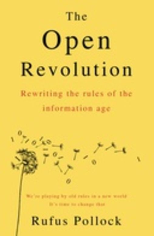 The Open Revolution: Rewriting the rules of the information age by ...