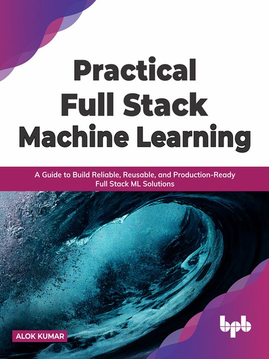 Practical Full Stack Machine Learning by Alok Kumar | BookFusion
